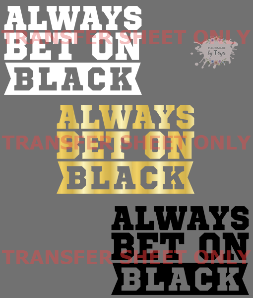 Always Bet On Black (IRON ON TRANSFER SHEET ONLY) – Handmade by Toya