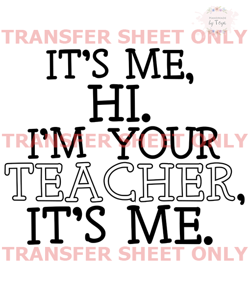 It’s Me, Hi Teacher (IRON ON TRANSFER SHEET ONLY) – Handmade by Toya