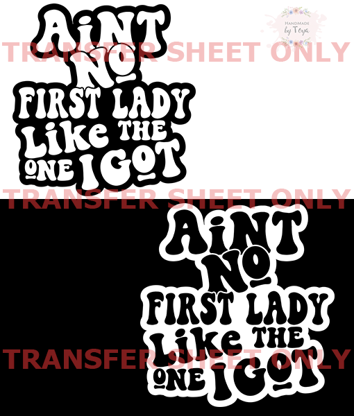 Ain’t No First Lady Like The One I Got (IRON ON TRANSFER SHEET ONLY ...